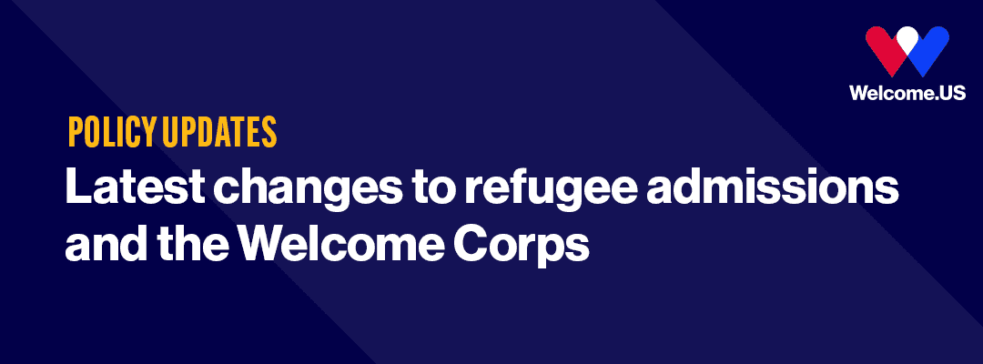 Welcome.US | Policy update: Refugee admissions and the Welcome Corps